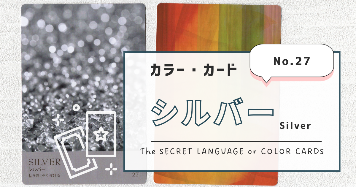 27.SILVER（シルバー）粘り強くやり遂げる|カラー・カードのメッセージ | カナリア＊アリア